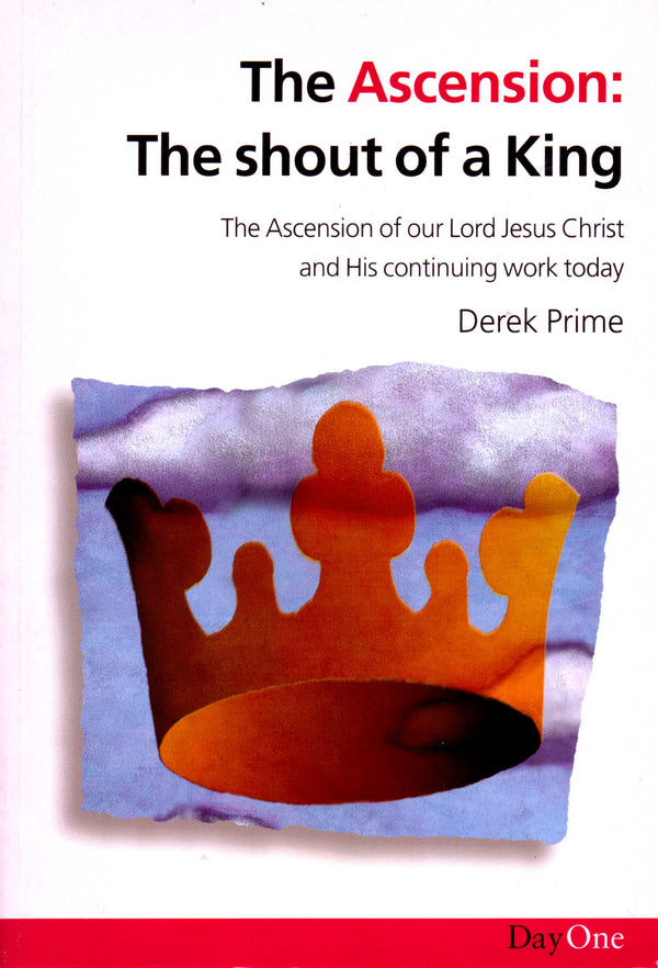 The Ascension: The Shout Of A King by Derek Prime – Mayflower Christian ...
